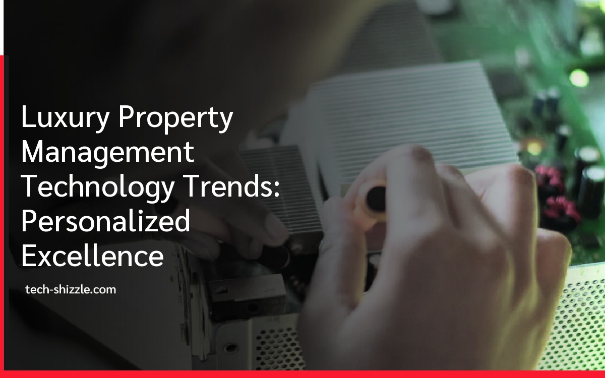 Luxury Property Management Technology Trends Personalized Excellence